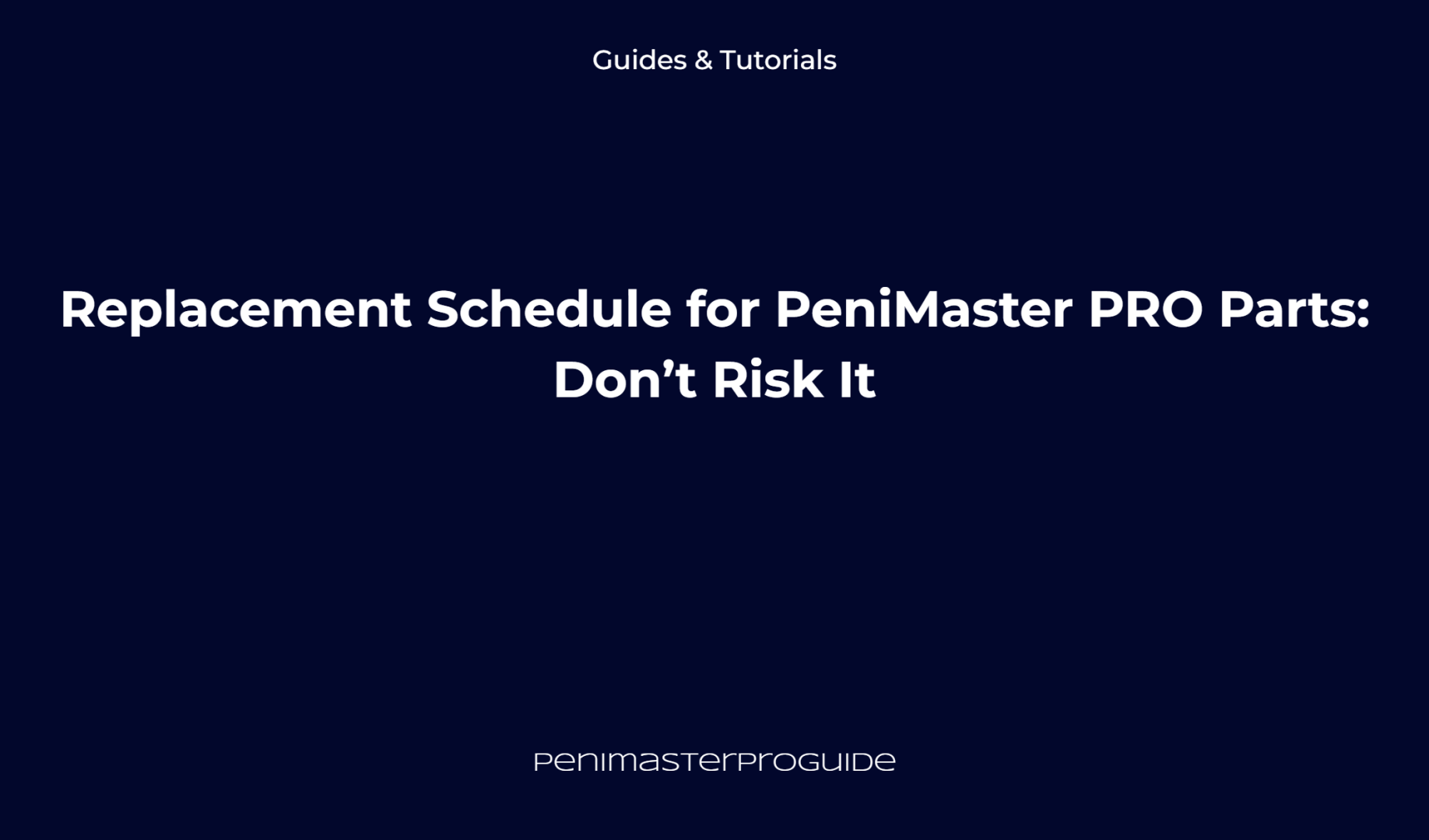 Replacement Schedule for PeniMaster PRO Parts: Don’t Risk It ...